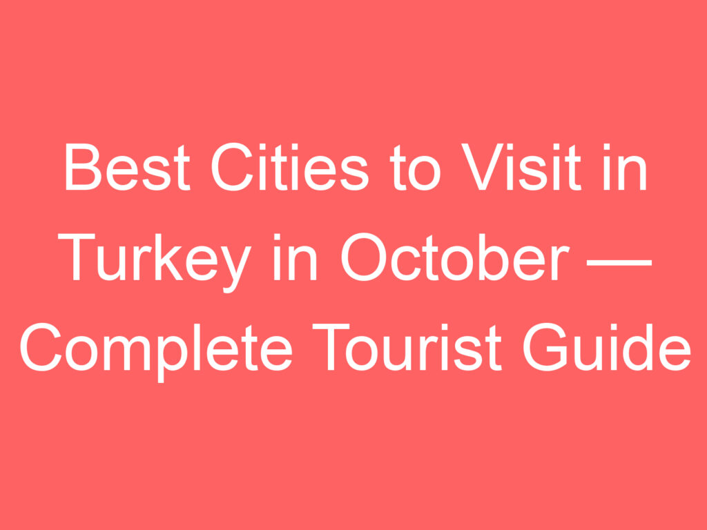 Best Cities To Visit In Turkey In October — Complete Tourist Guide