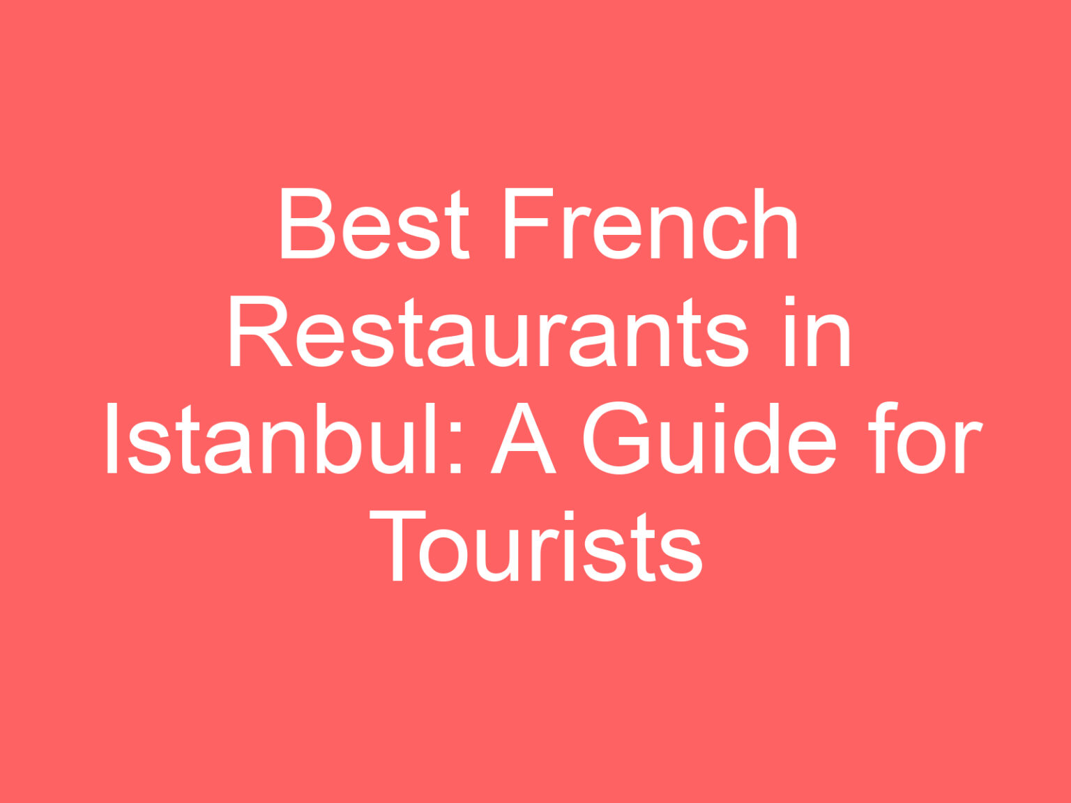 Best French Restaurants In Istanbul: A Guide For Tourists