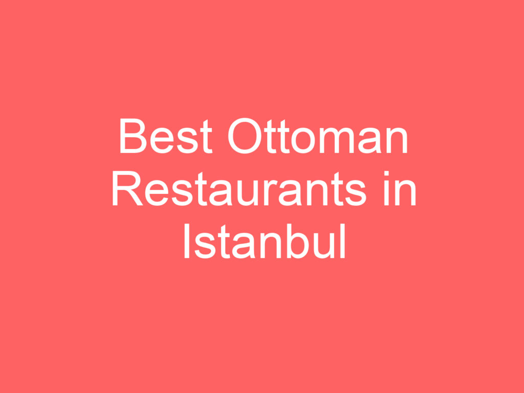 Best Ottoman Restaurants In Istanbul