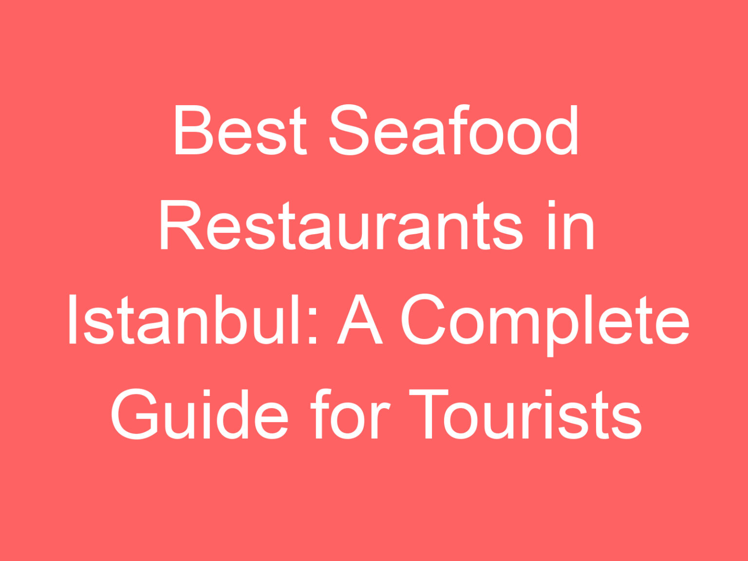 Best Seafood Restaurants In Istanbul: A Complete Guide For Tourists