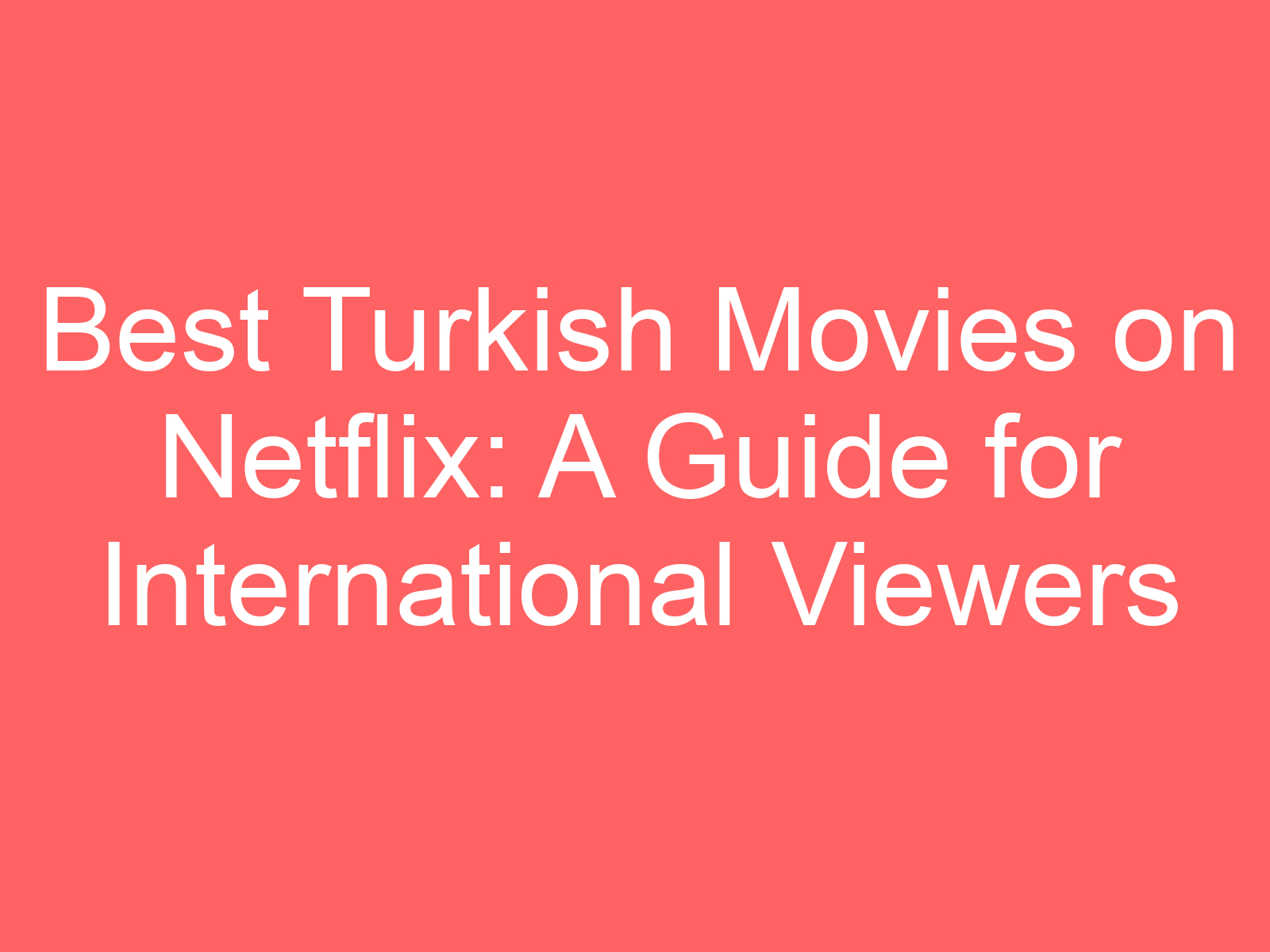 Best Turkish Movies On Netflix: A Guide For International Viewers