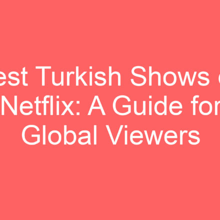 Best Turkish Movies On Netflix: A Guide For International Viewers