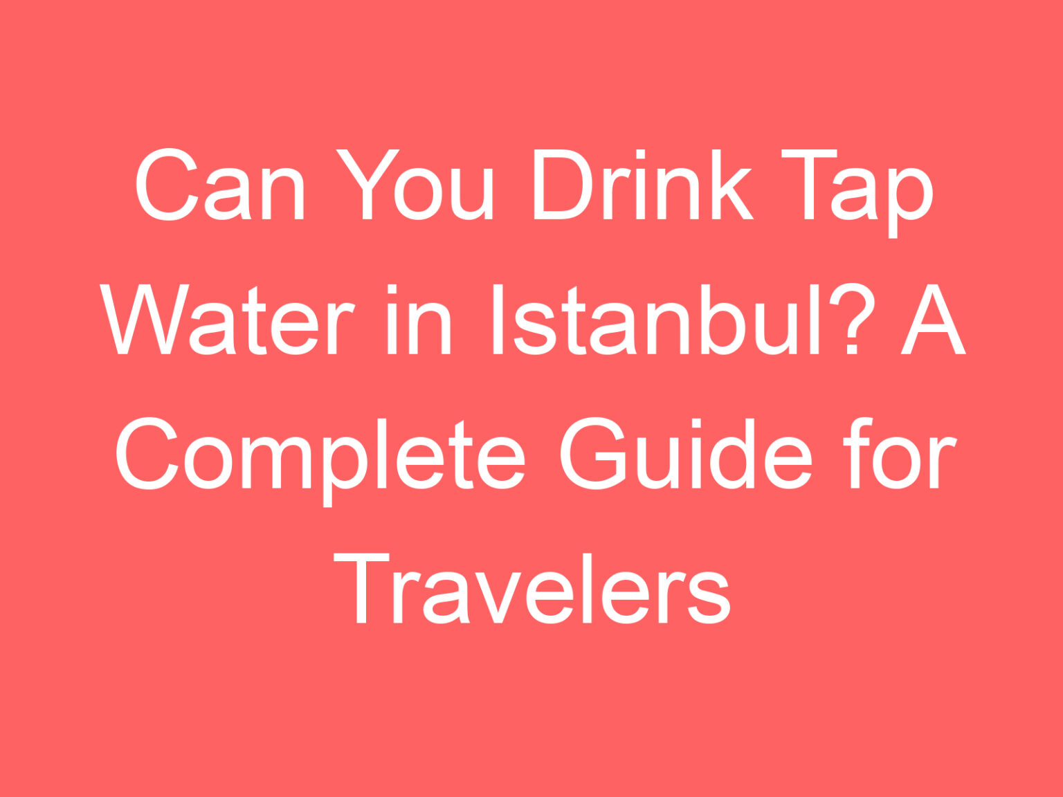 Can You Drink Tap Water In Istanbul? A Complete Guide For Travelers