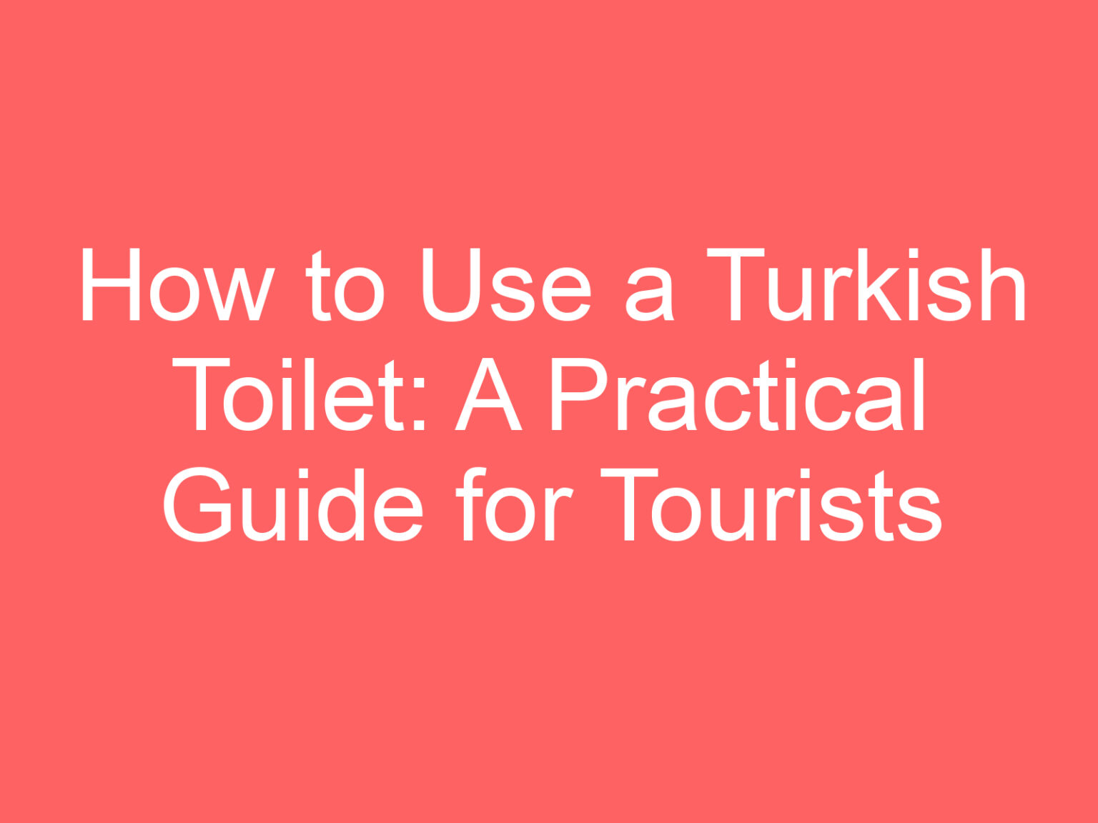 How To Use A Turkish Toilet: A Practical Guide For Tourists