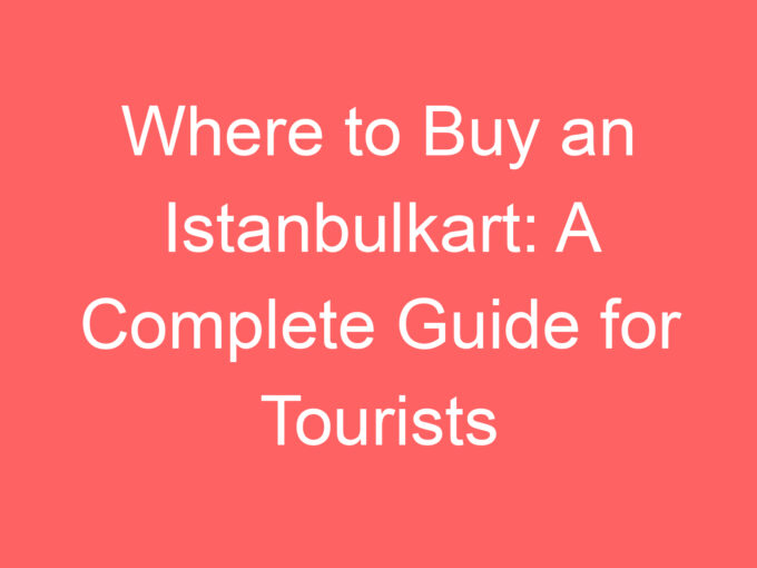 Where To Buy An Istanbulkart: A Complete Guide For Tourists