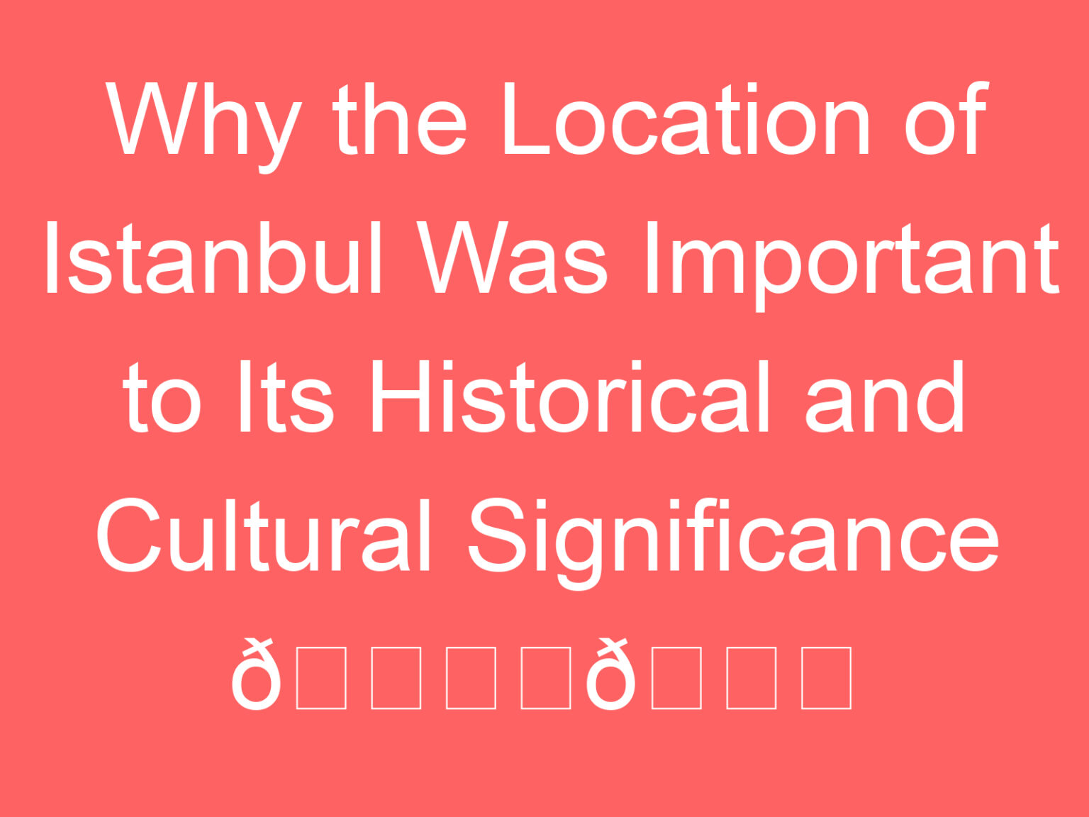 Why The Location Of Istanbul Was Important To Its Historical And ...
