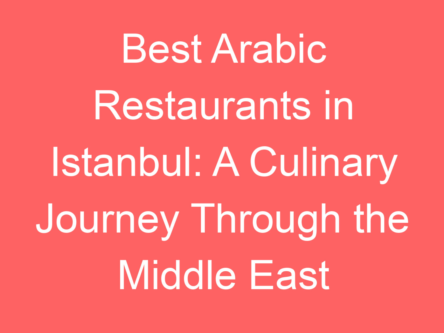 Best Arabic Restaurants In Istanbul: A Culinary Journey Through The ...