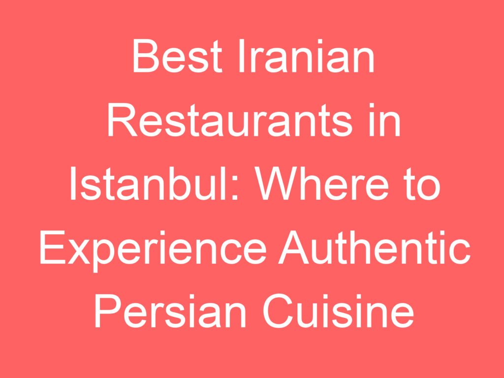 Labing Maayo nga Mga Restaurant sa Iran sa Istanbul: Kung Asa Masinati ...