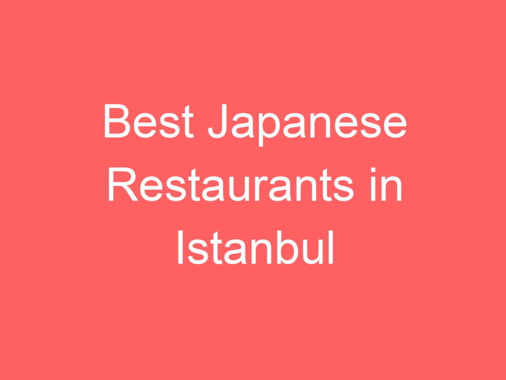 Best Japanese Restaurants In Istanbul