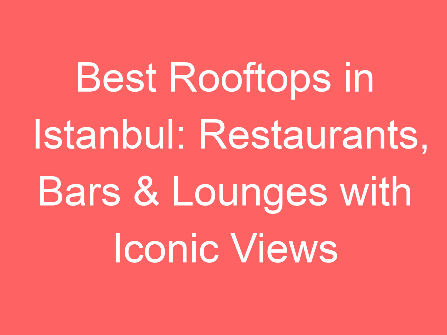 Best Rooftops In Istanbul: Restaurants, Bars & Lounges With Iconic Views