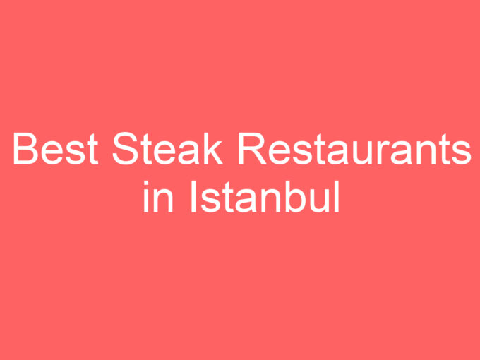Best Steak Restaurants In Istanbul