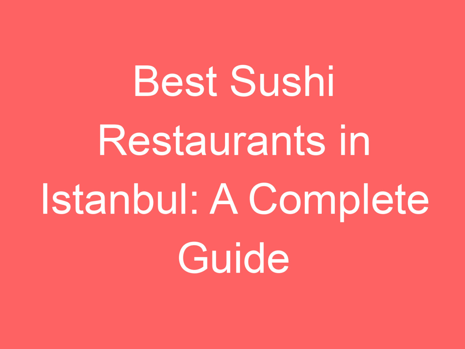 Best Sushi Restaurants In Istanbul: A Complete Guide