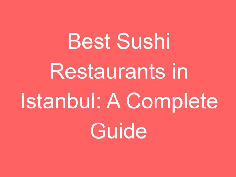 Best Sushi Restaurants In Istanbul: A Complete Guide