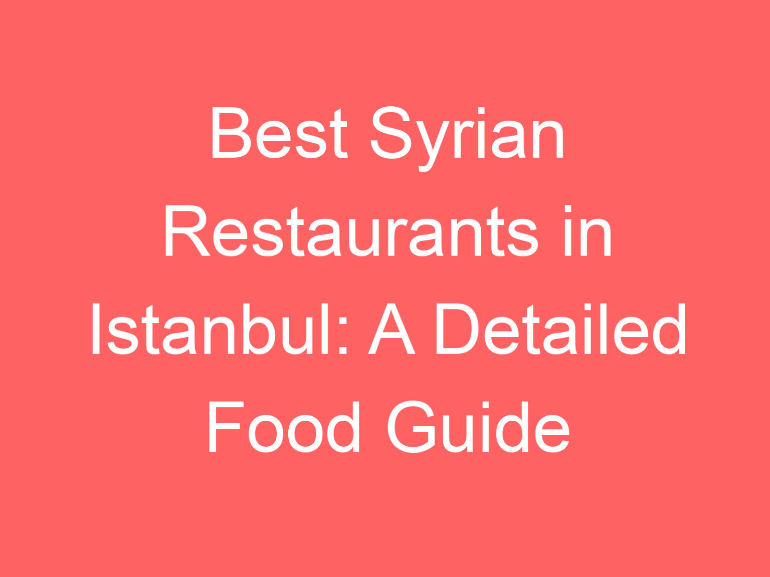 İstanbul'daki En İyi Suriye Restoranları: Detaylı Yemek Rehberi