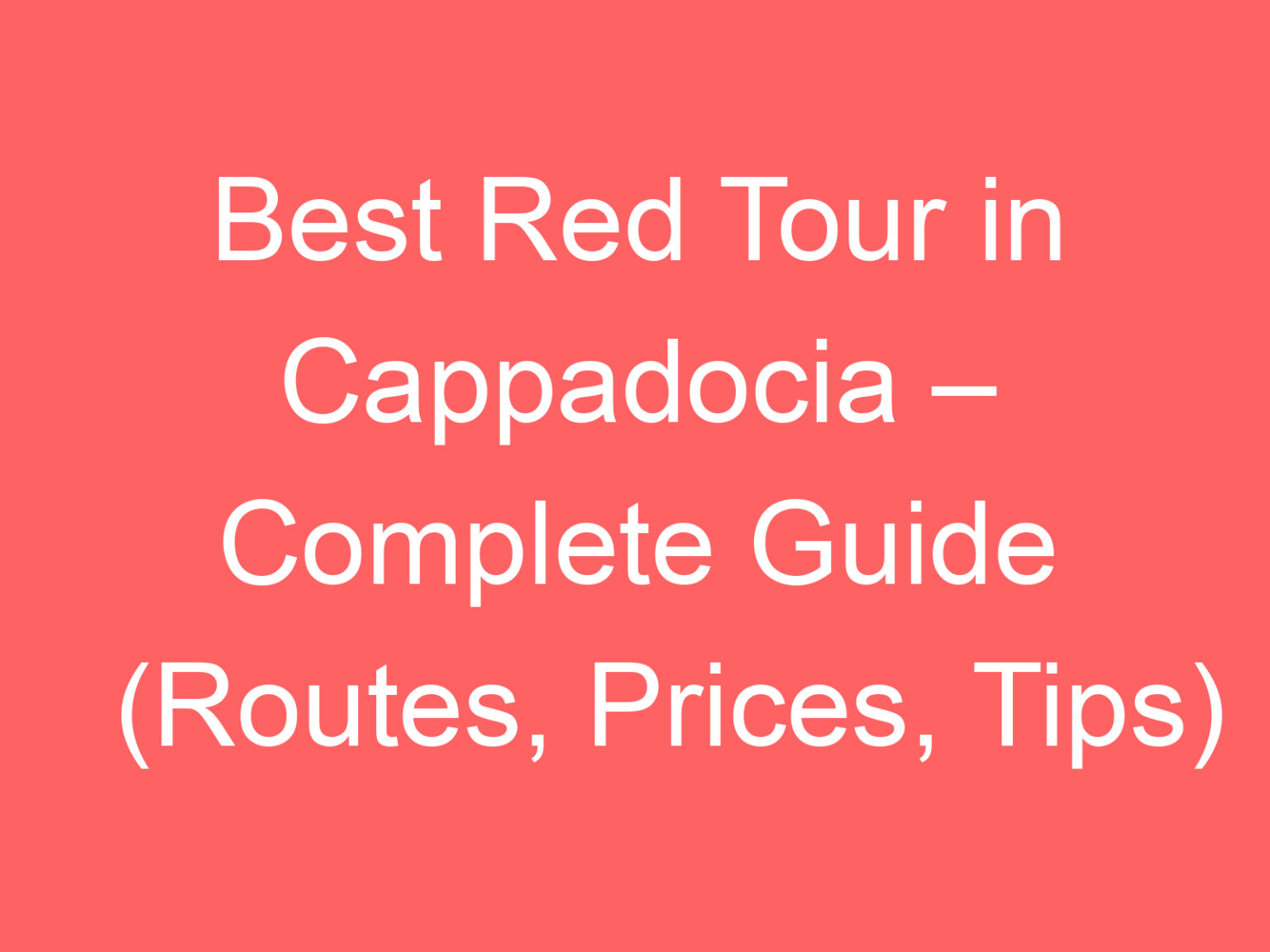 Best Red Tour In Cappadocia – Complete Guide (Routes, Prices, Tips)